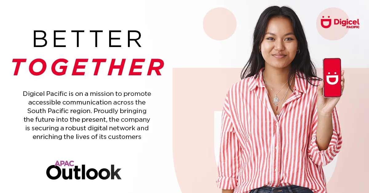 Digicel Pacific : Better Together - APAC Outlook Magazine
